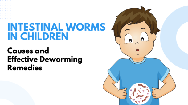 Intestinal Worms in Children – Causes and Effective Deworming Remedies